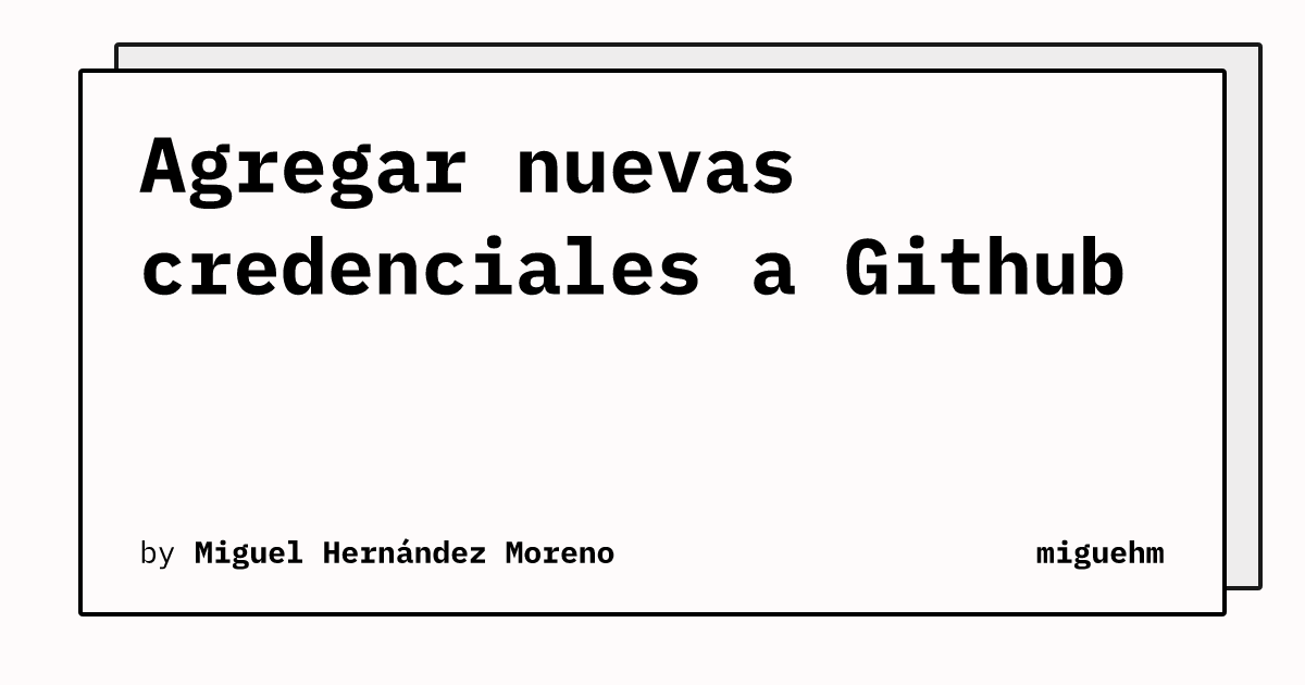 Agregar nuevas credenciales a Github | miguehm