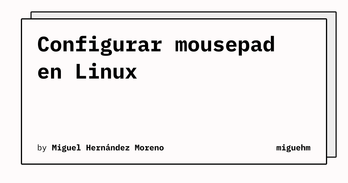 Configurar mousepad en Linux | miguehm