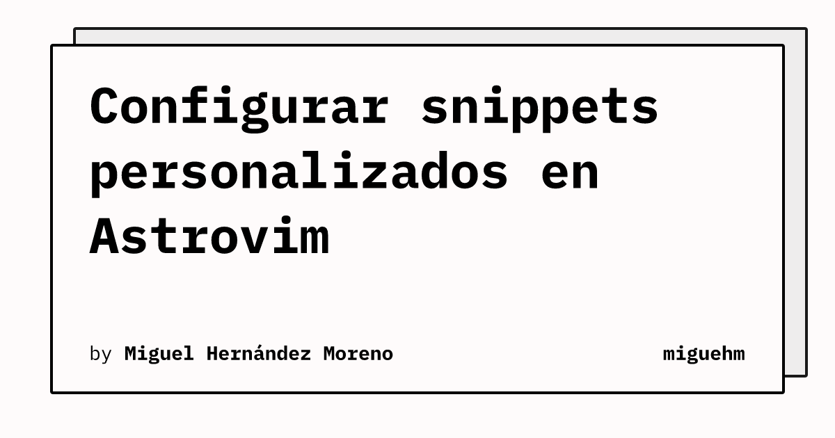 Configurar snippets personalizados en Astrovim | miguehm Configurar snippets personalizados en Astrovim | miguehm