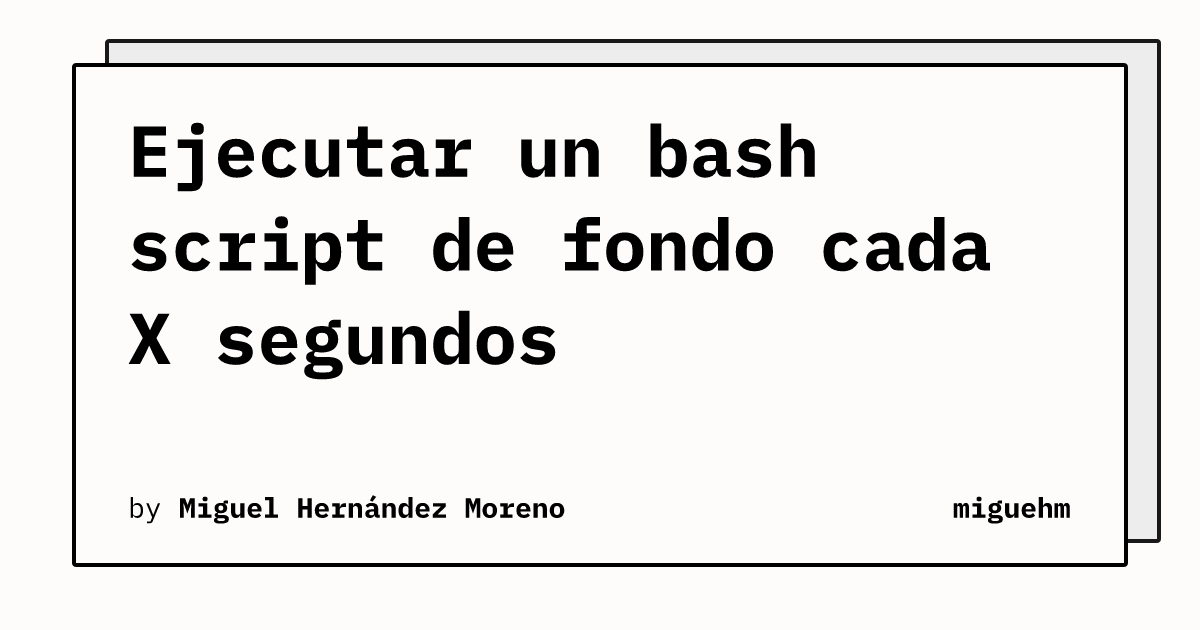 Ejecutar Un Bash Script De Fondo Cada X Segundos Miguehm